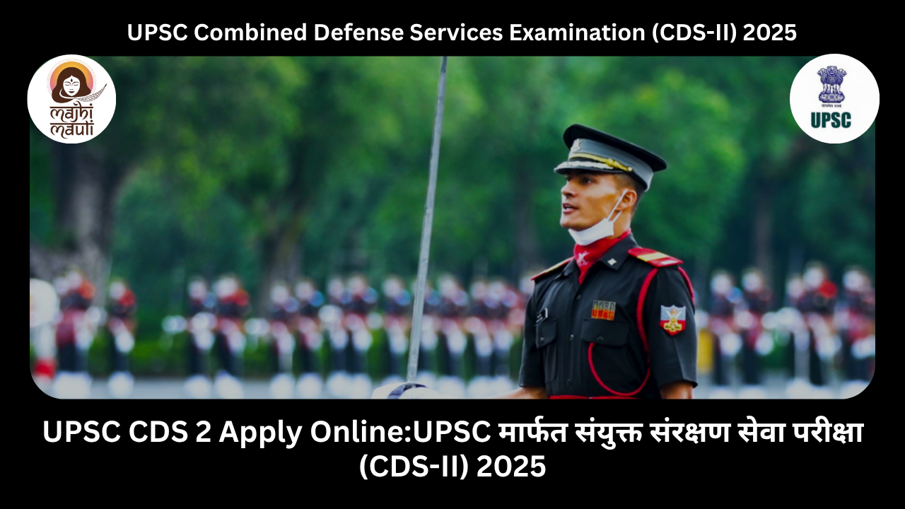 UPSC CDS 2 Apply Online:UPSC मार्फत संयुक्त संरक्षण सेवा परीक्षा (CDS-II) 2025